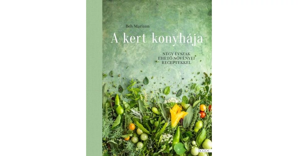 A kert konyhája - Mariann különleges ehető növények és virágok könyve